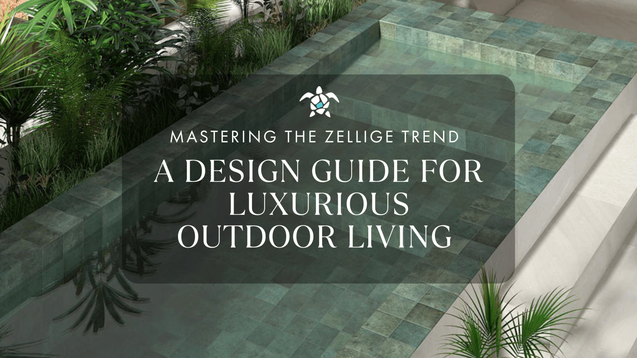 Mastering the Zellige Trend: A Design Guide for Luxurious Outdoor Livi